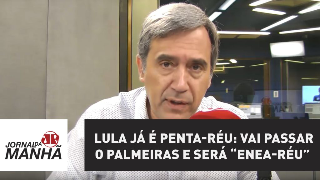 Lula já é penta-réu: vai passar o Palmeiras e será “enea-réu” | Jovem Pan
